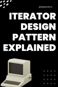 Iterator Pattern Explained Simply - TeddySmith.IO